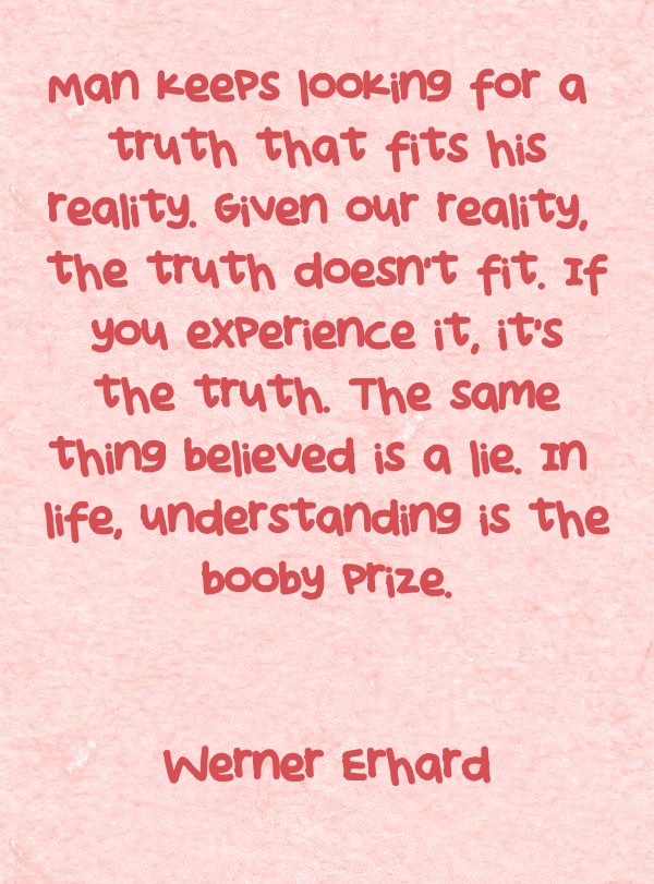 Man keeps looking for a truth that fits his reality. Given - Quozio
