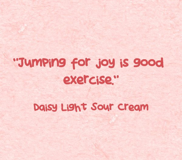 "Jumping for joy is good exercise." - Quozio