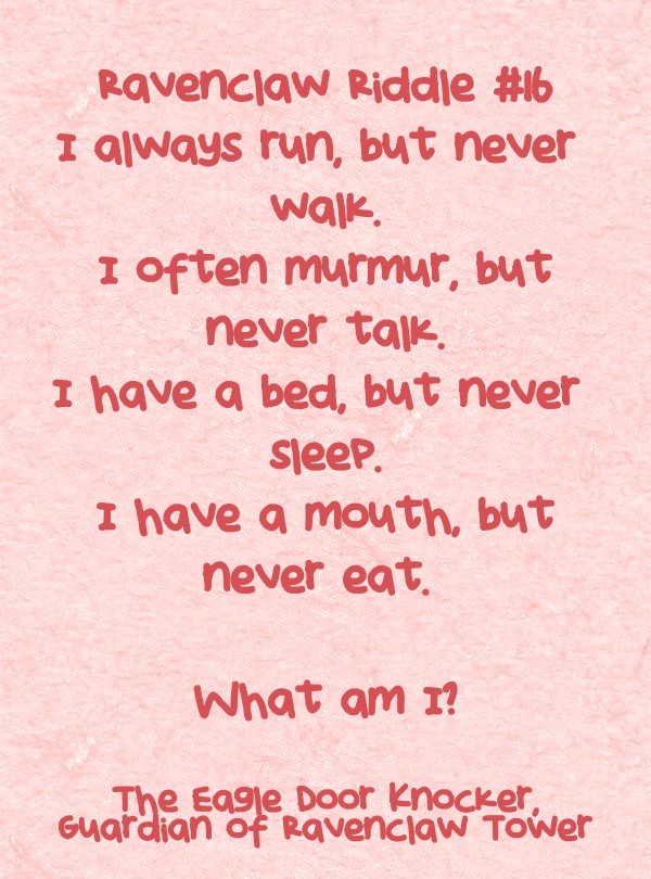 Ravenclaw Riddle #16 I always run, but never walk. I often - Quozio