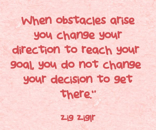 When obstacles arise you change your direction to reach - Quozio