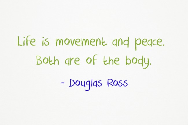 Life is movement and peace. Both are of the body. - Quozio