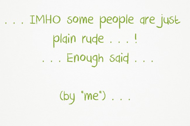 IMHO some people are just plain rude . . . ! . . . - Quozio