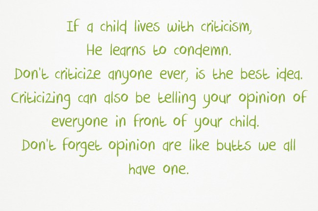 If a child lives with criticism, He learns to condemn. - Quozio