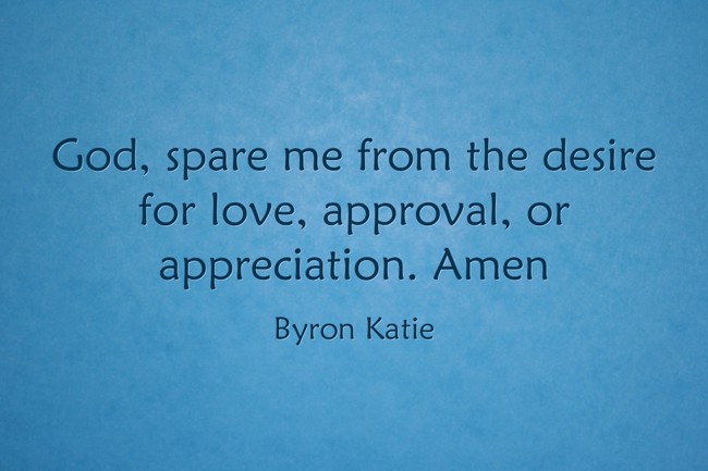 God, spare me from the desire for love, approval, or - Quozio