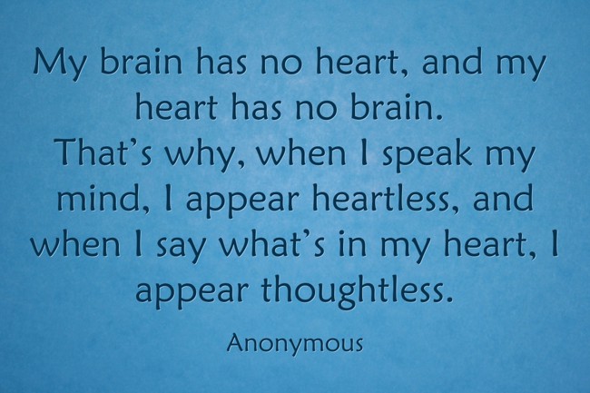 My brain has no heart, and my heart has no brain. That’s - Quozio