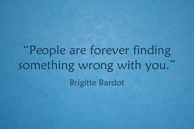 “People are forever finding something wrong with you.” - Quozio