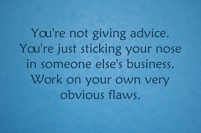You're not giving advice. You're just sticking your nose in - Quozio