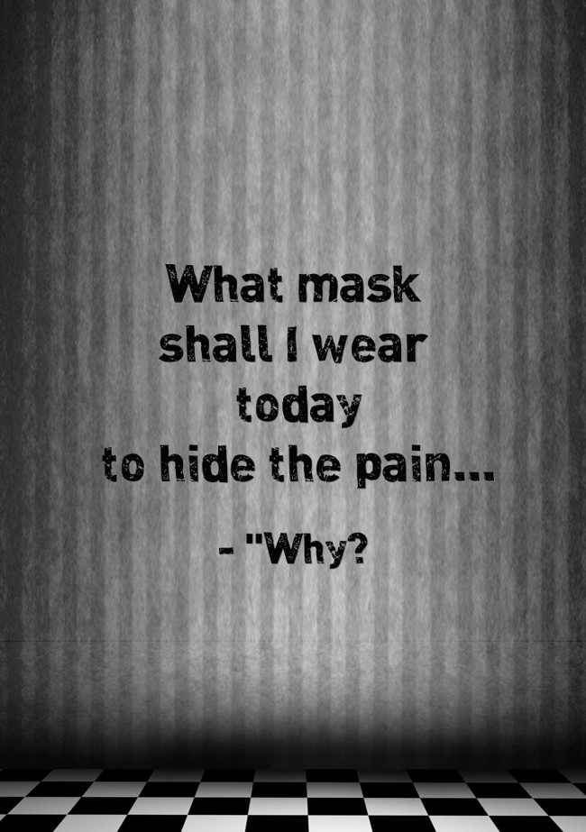 What mask shall I wear today to hide the pain... - Quozio