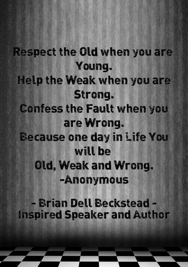 Respect the Old when you are Young. Help the Weak when you - Quozio