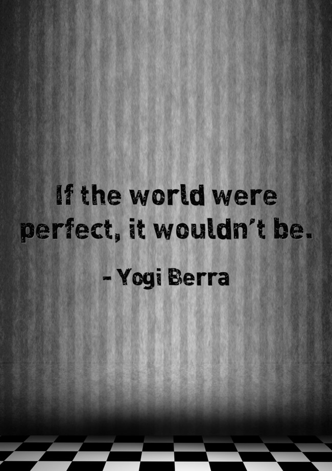 If the world were perfect, it wouldn’t be. - Quozio