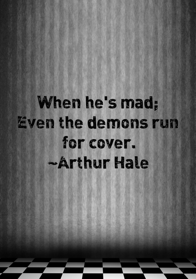 When he's mad; Even the demons run for cover. ~Arthur Hale - Quozio