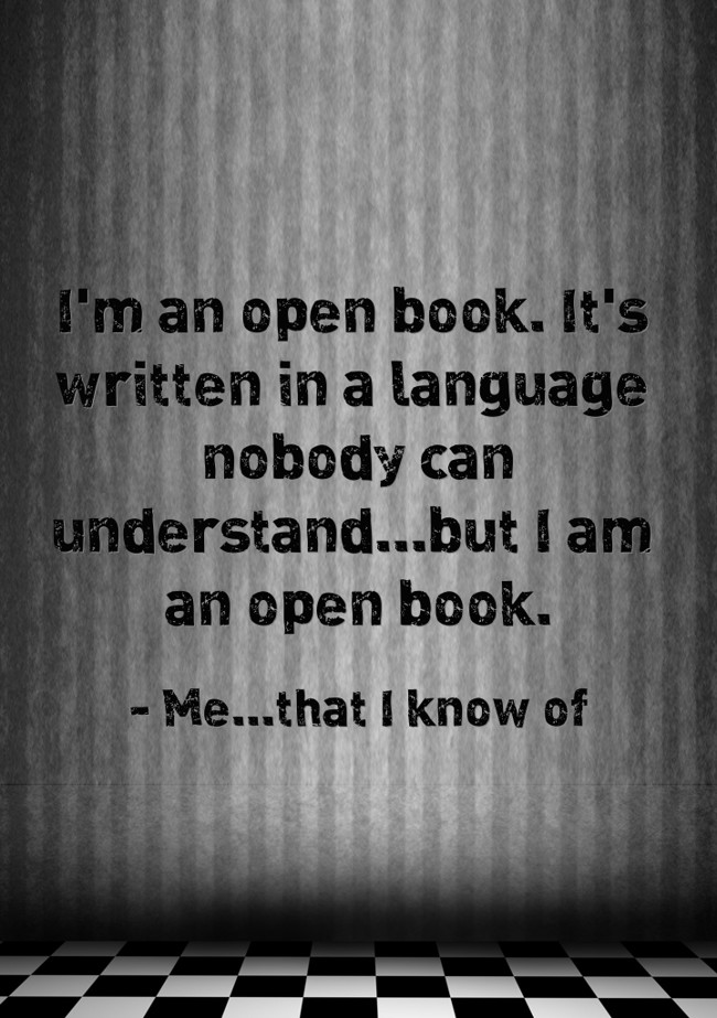 I'm an open book. It's written in a language nobody can - Quozio