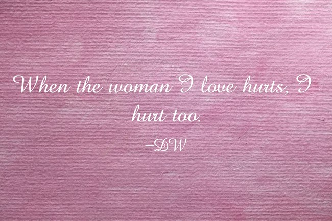 When the woman I love hurts, I hurt too. - Quozio