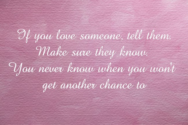 If you love someone, tell them. Make sure they know. You - Quozio