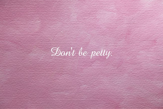 Don't be petty. - Quozio