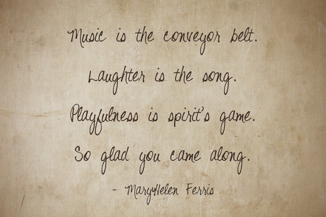 Music is the conveyor belt. Laughter is the song. - Quozio