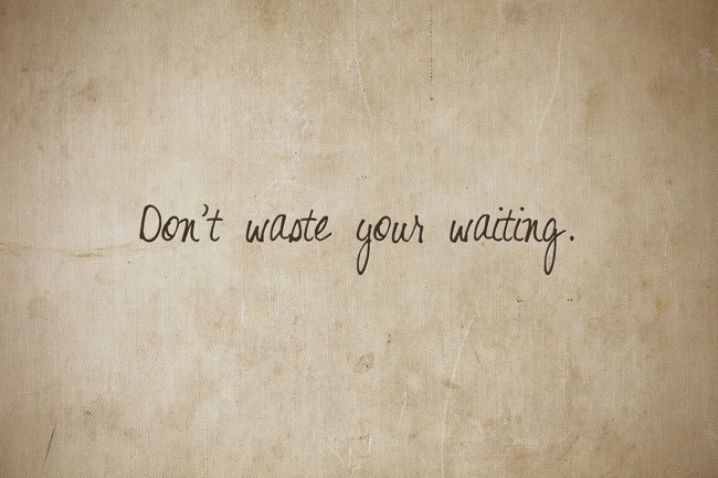 Don't waste your waiting. - Quozio