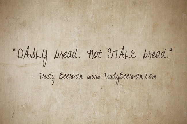 "DAILY bread. Not STALE bread." - Quozio