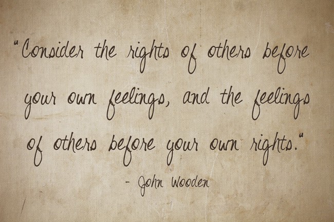 "Consider the rights of others before your own feelings, - Quozio