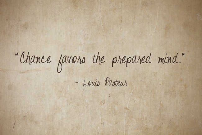 "Chance favors the prepared mind." - Quozio