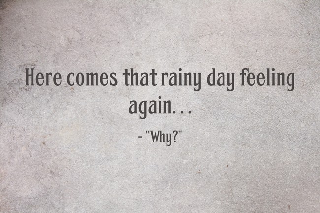 Here comes that rainy day feeling again. . . - Quozio