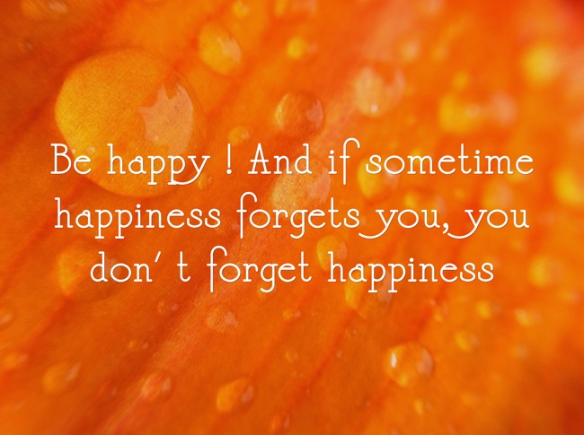 Be happy ! And if sometime happiness forgets you, you don' - Quozio
