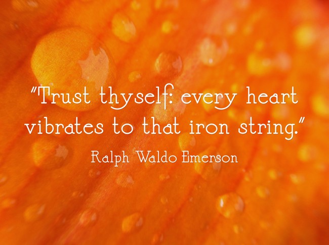 “Trust thyself: every heart vibrates to that iron string.” - Quozio