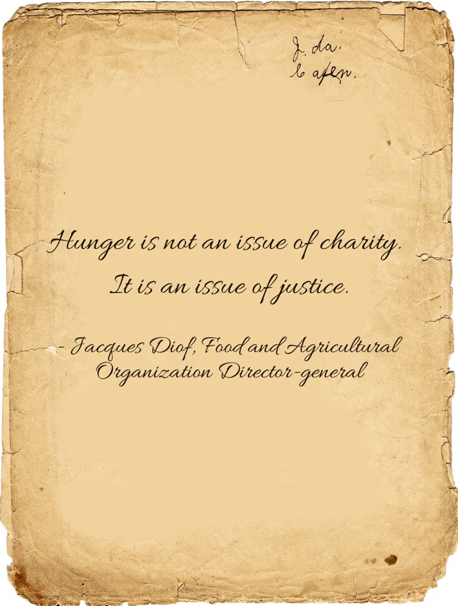 Hunger is not an issue of charity. It is an issue of - Quozio