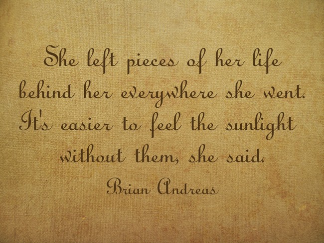 She left pieces of her life behind her everywhere she went. - Quozio