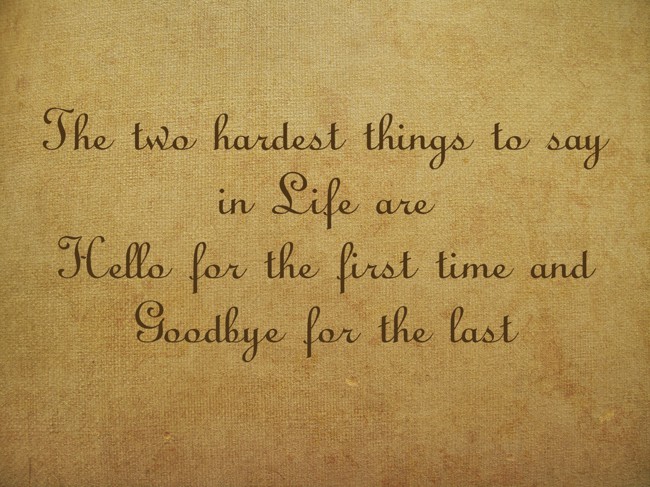 The two hardest things to say in Life are Hello for the - Quozio