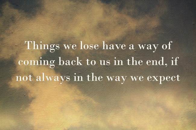 Things we lose have a way of coming back to us in the end, - Quozio