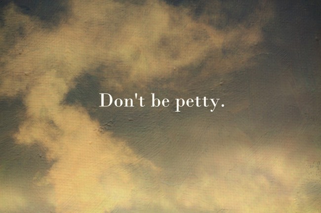 Don't be petty. - Quozio