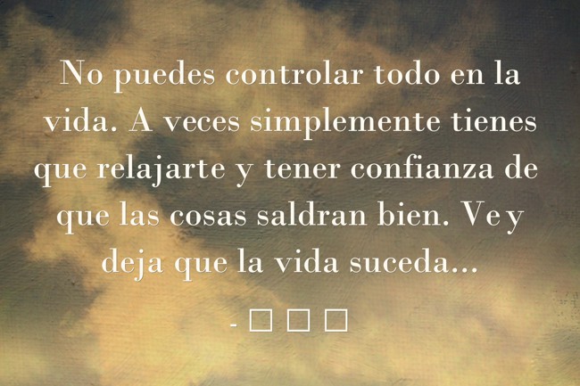 No puedes controlar todo en la vida. A veces simplemente - Quozio