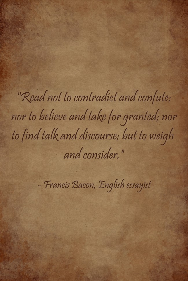 "Read not to contradict and confute; nor to believe and - Quozio
