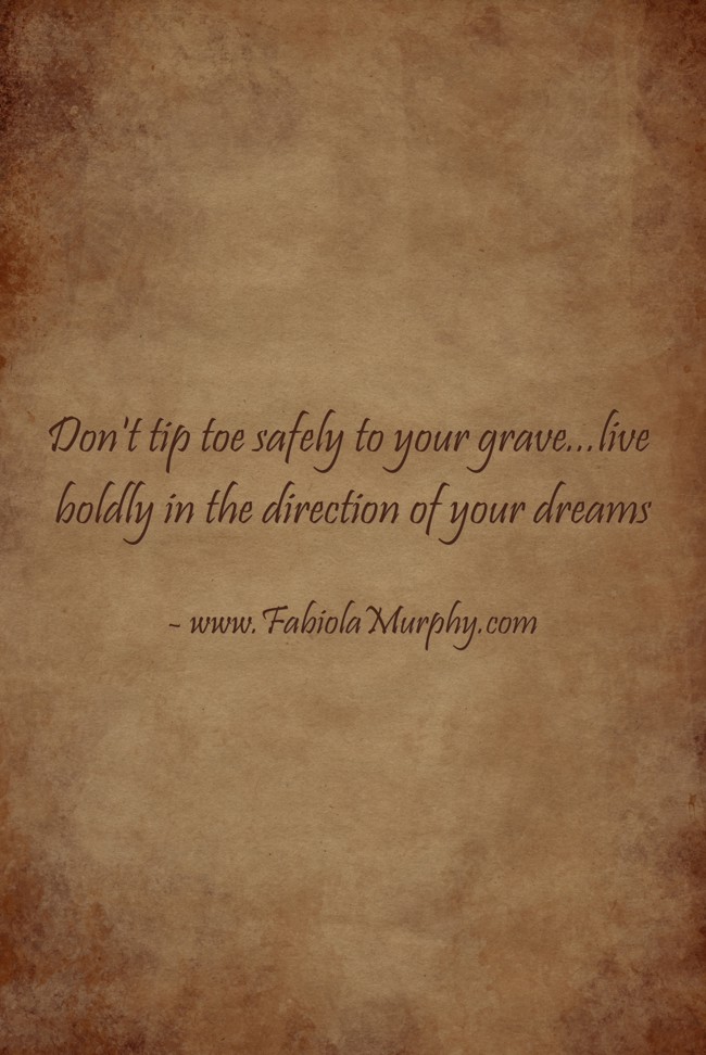 Don't tip toe safely to your grave...live boldly in the - Quozio