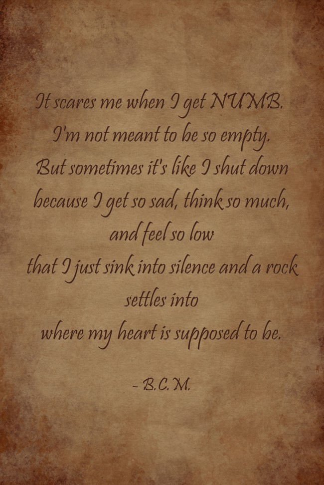 It scares me when I get NUMB. I'm not meant to be so empty. - Quozio