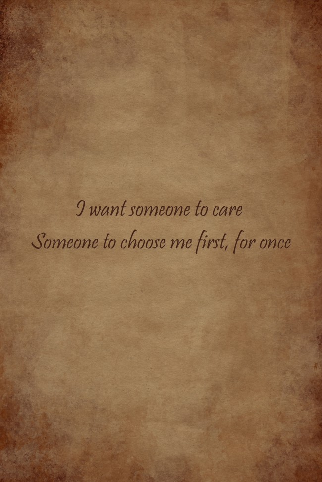 I want someone to care Someone to choose me first, for once - Quozio
