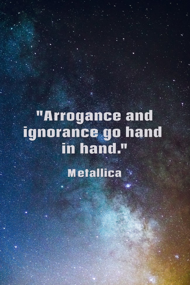 "Arrogance and ignorance go hand in hand." - Quozio