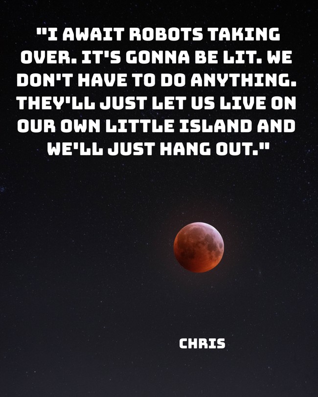 "I await robots taking over. It's gonna be lit. We don't - Quozio