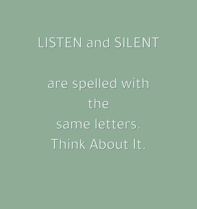 LISTEN and SILENT are spelled with the same letters. Think - Quozio