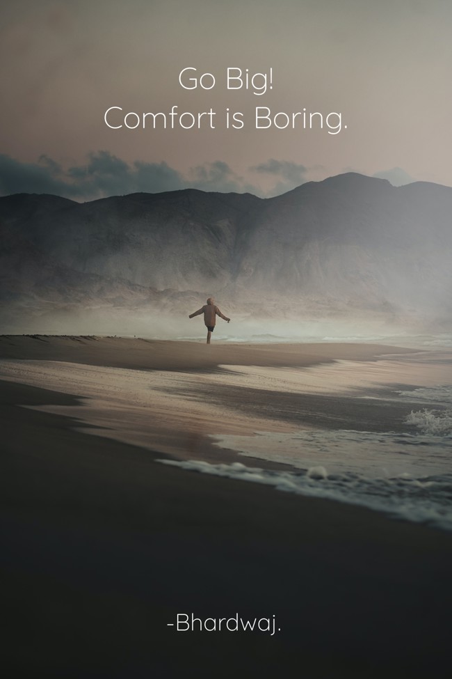 Go Big! Comfort is Boring. - Quozio