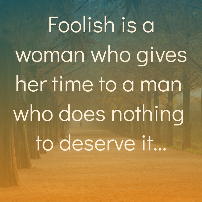 Foolish is a woman who gives her time to a man who does - Quozio