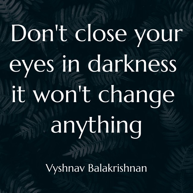 Don't close your eyes in darkness it won't change anything - Quozio