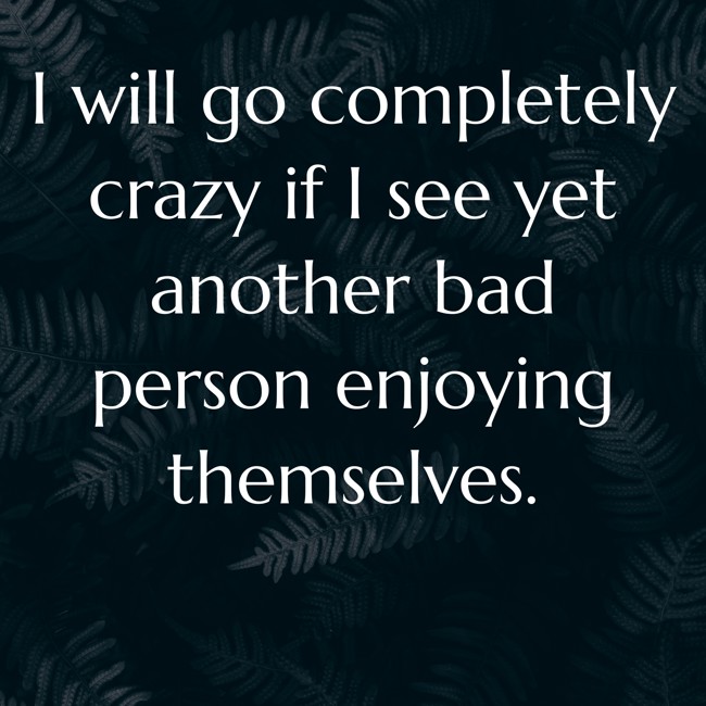 I will go completely crazy if I see yet another bad person - Quozio